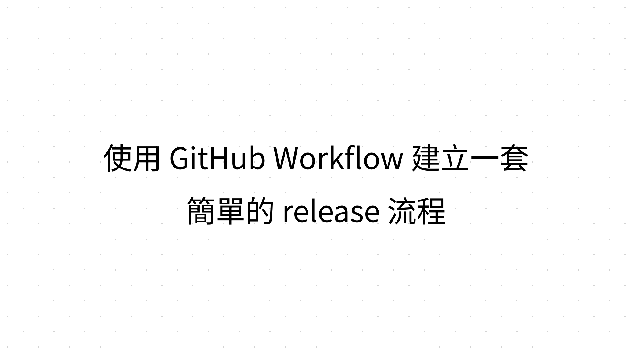 使用 GitHub Workflow 建立一套簡單的 release 流程
