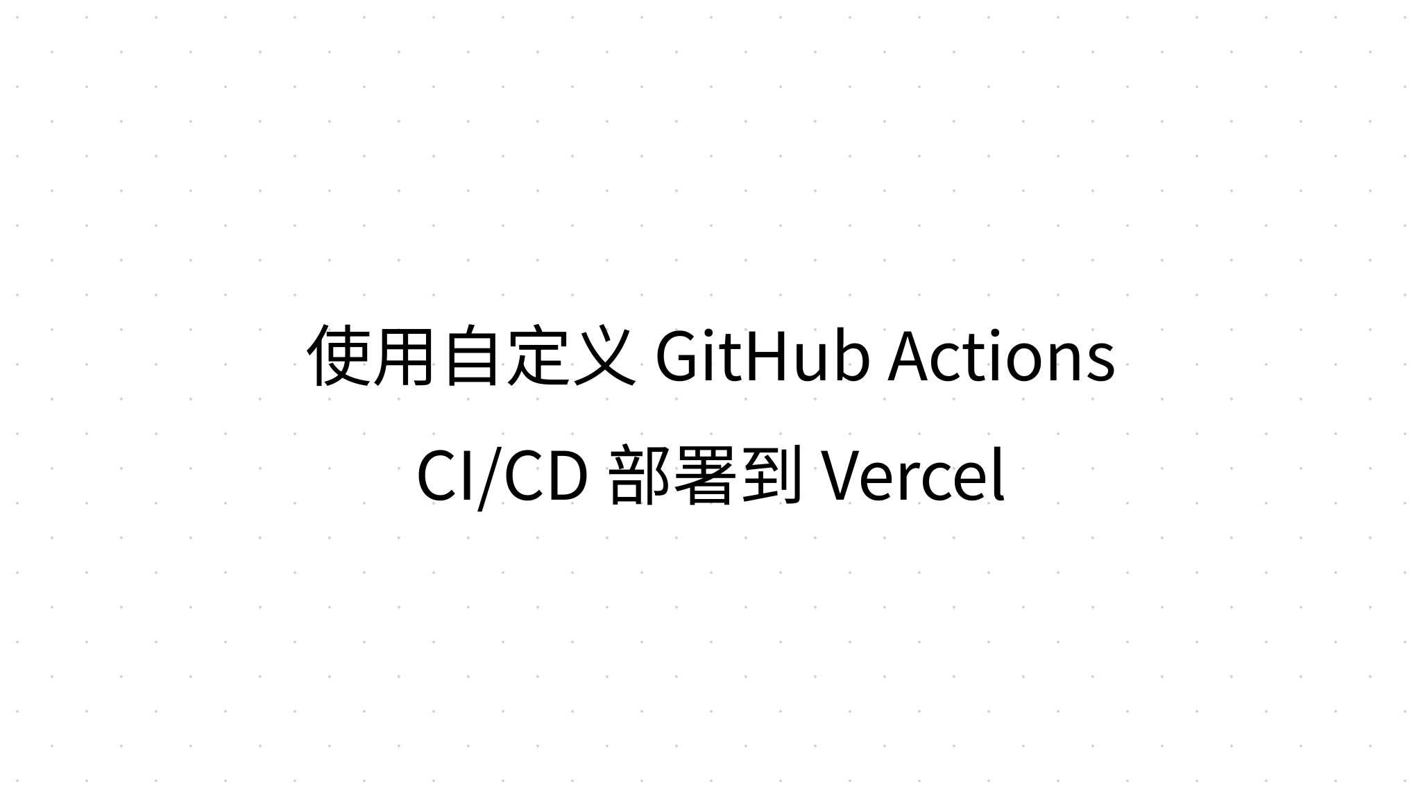 使用自定义 GitHub Actions CI/CD 部署到 Vercel