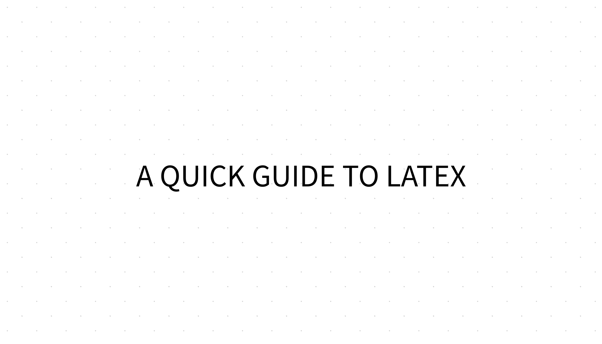 A QUICK GUIDE TO LATEX