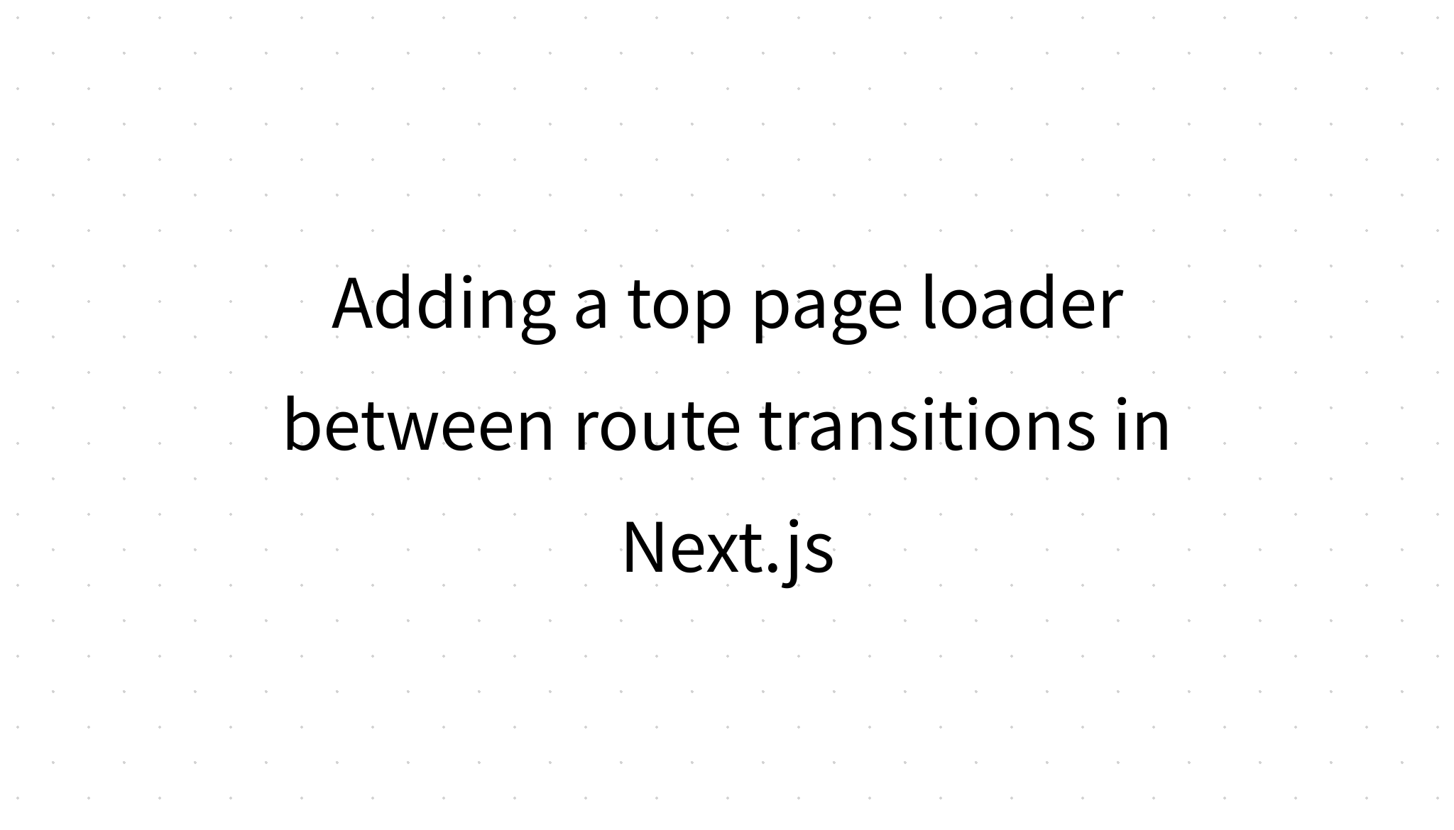 Adding a top page loader between route transitions in Next.js