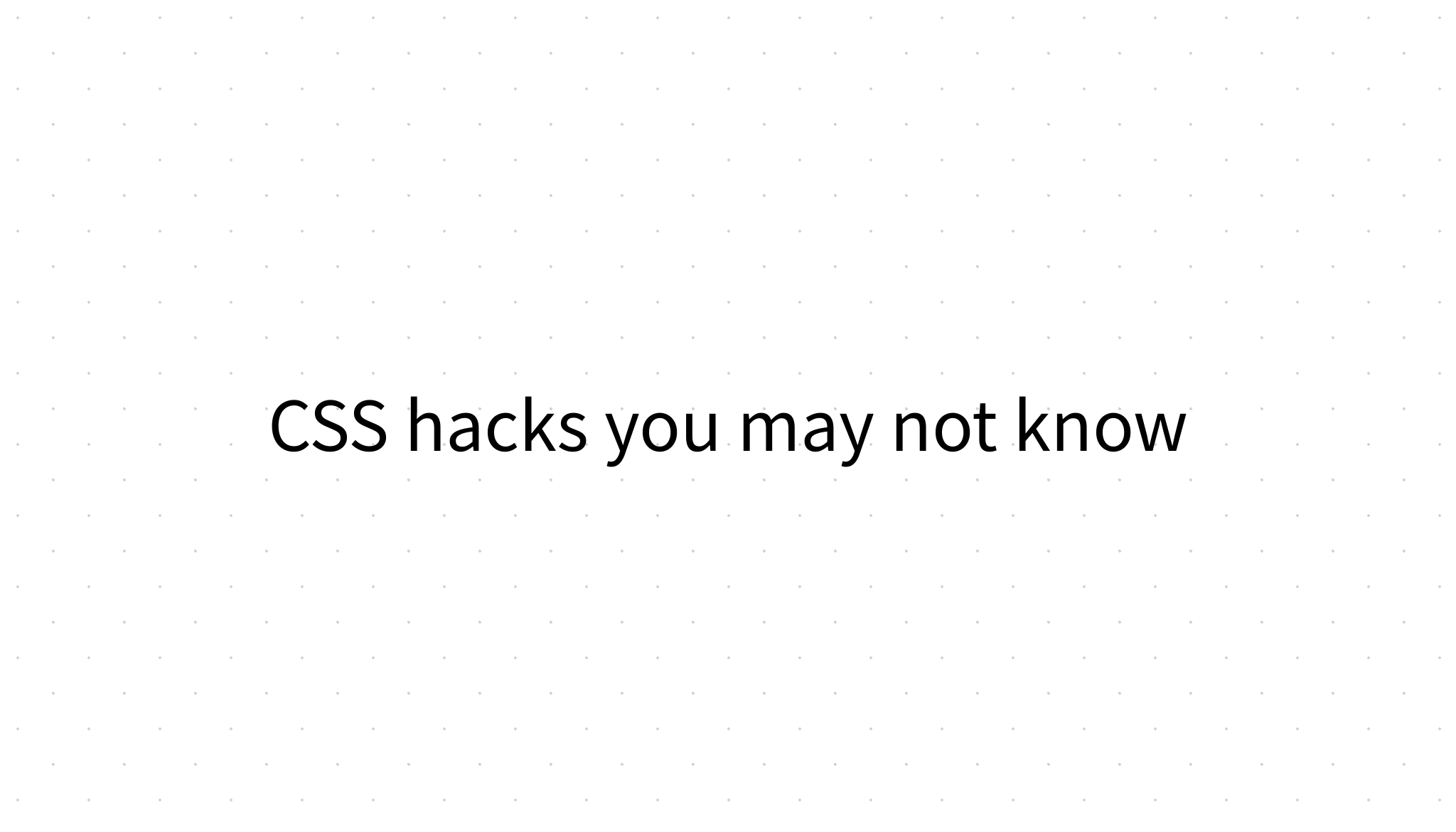 CSS hacks you may not know