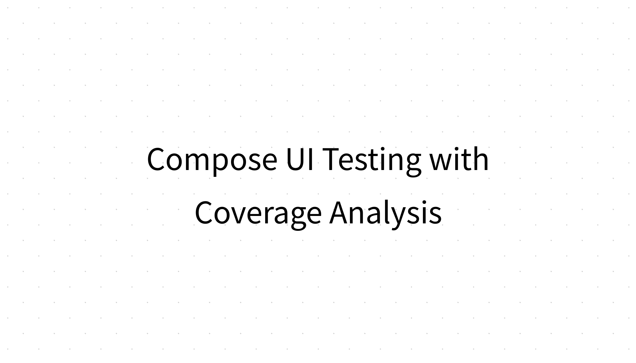 Compose UI Testing with Coverage Analysis