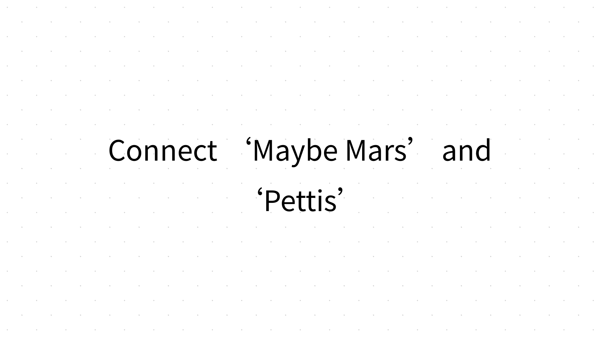 Connect ‘Maybe Mars’ and ‘Pettis’