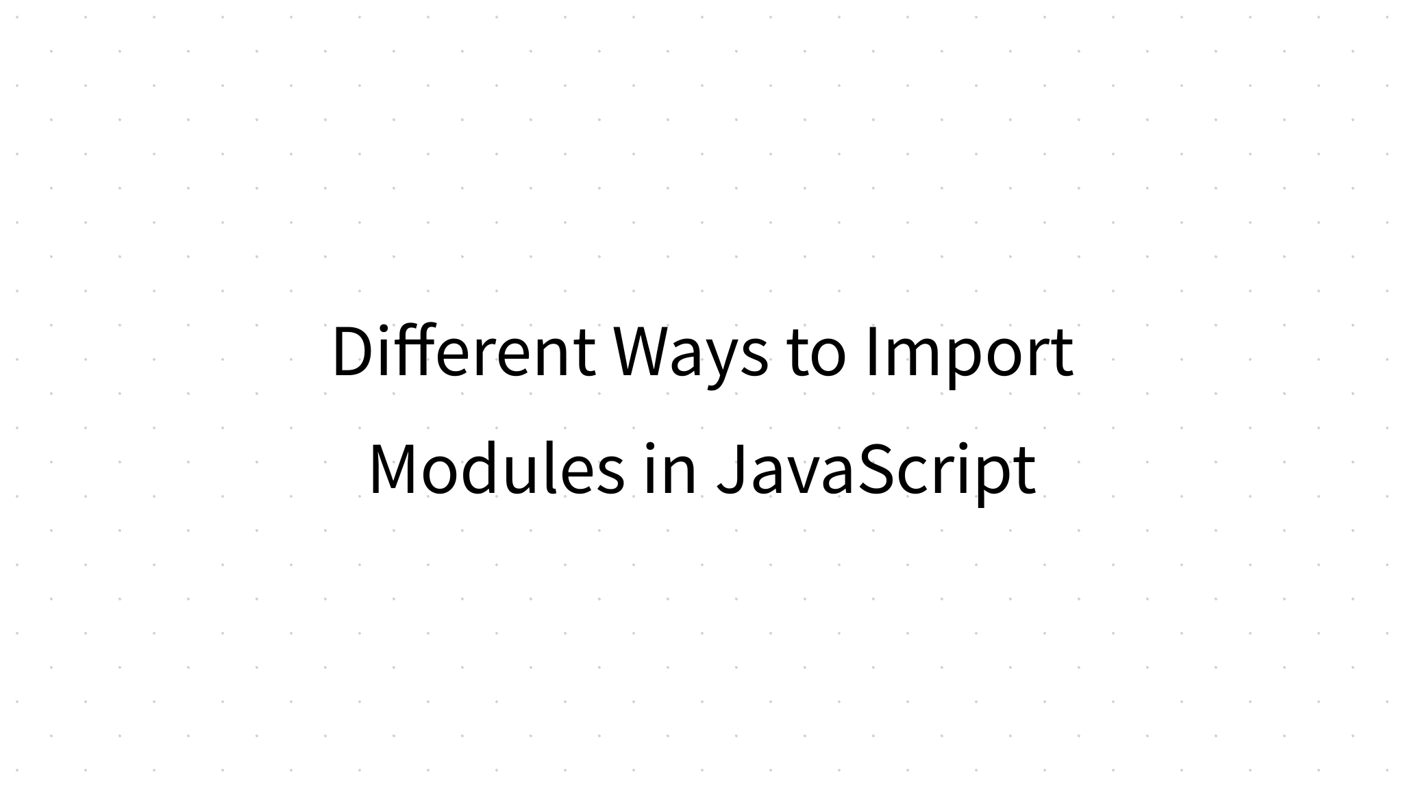 Different Ways to Import Modules in JavaScript