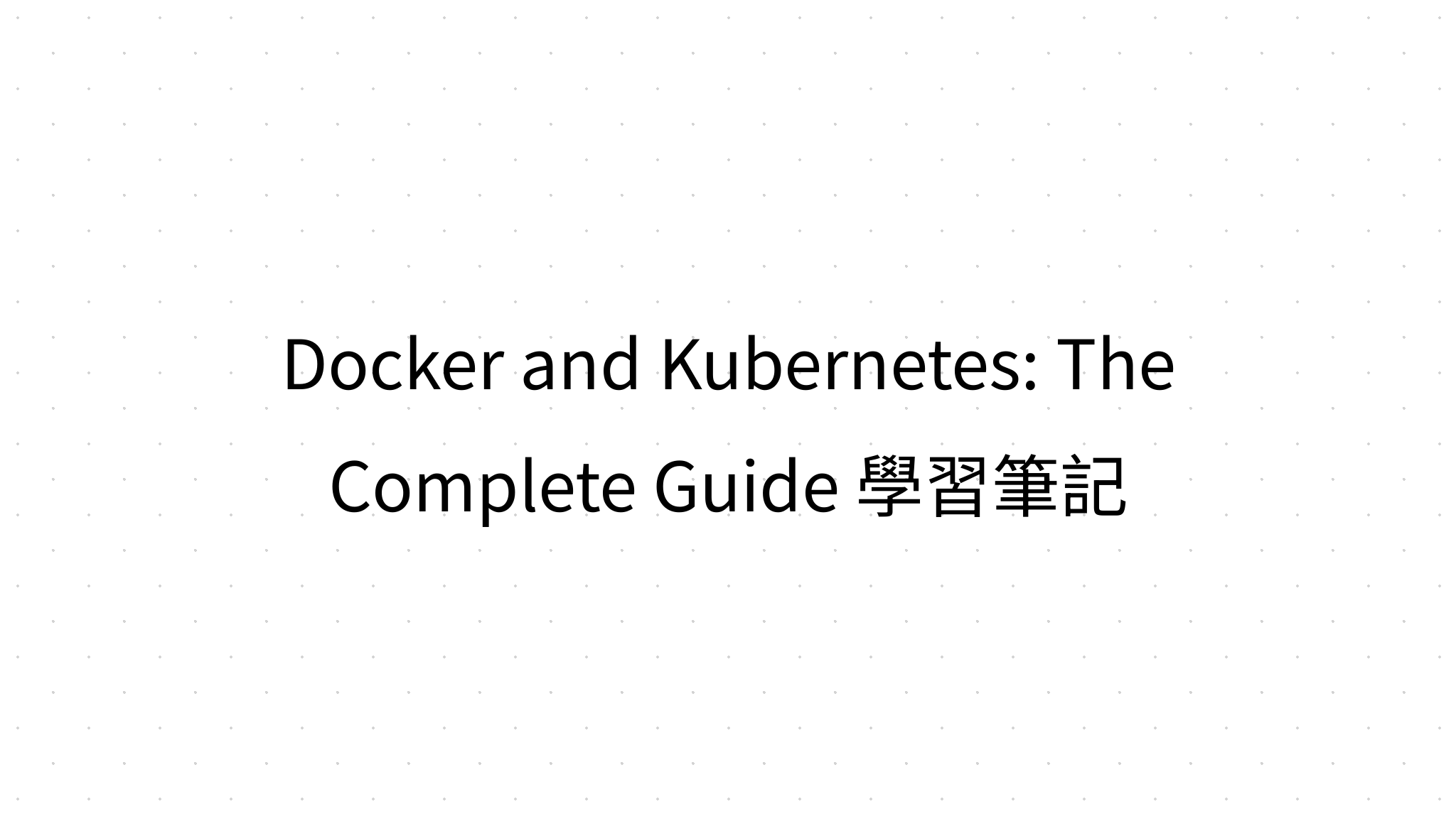Docker and Kubernetes: The Complete Guide 學習筆記