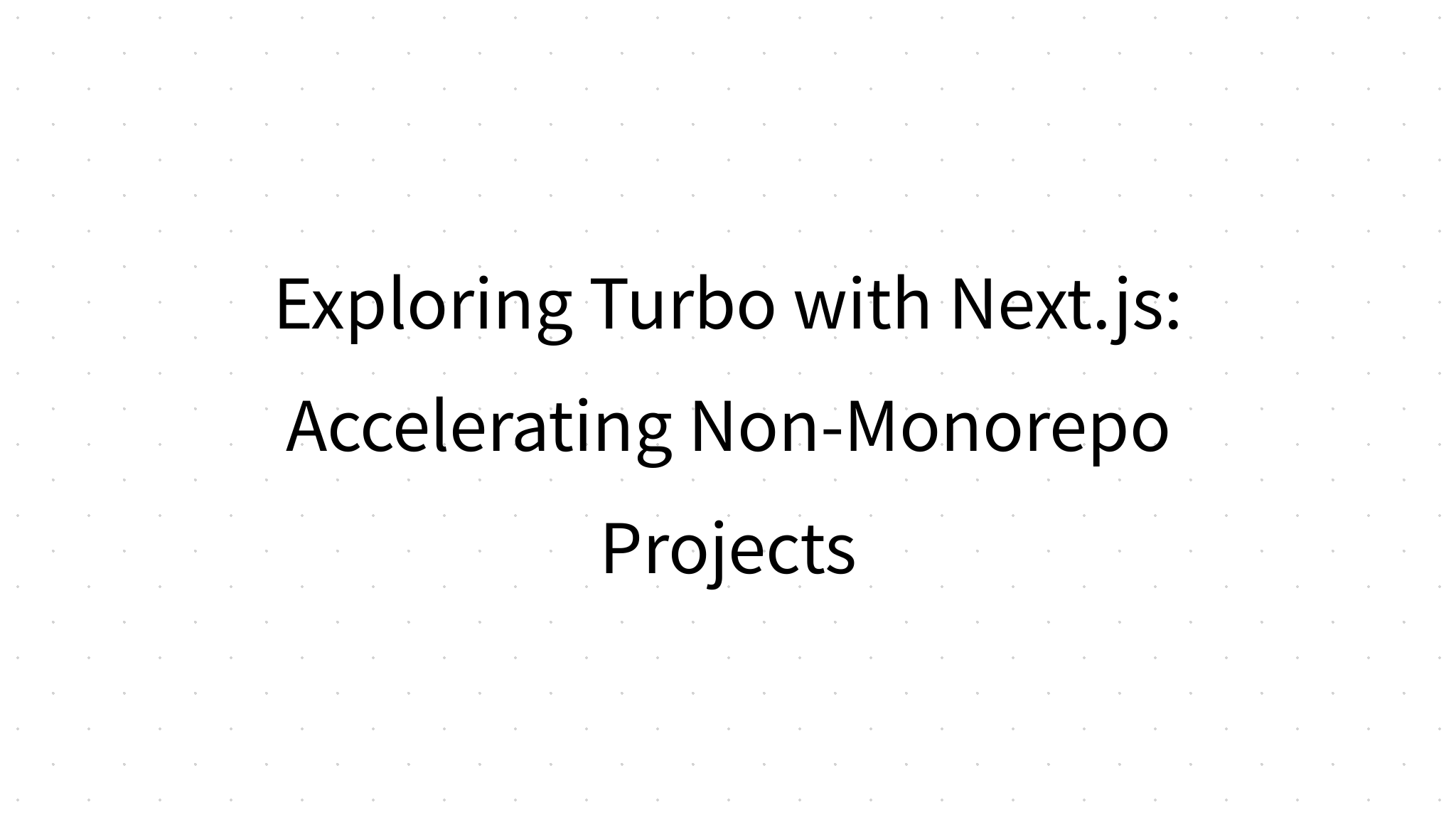 Exploring Turbo with Next.js: Accelerating Non-Monorepo Projects