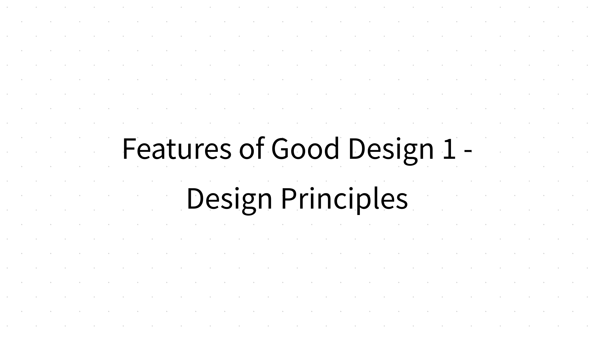 Features of Good Design 1 - Design Principles