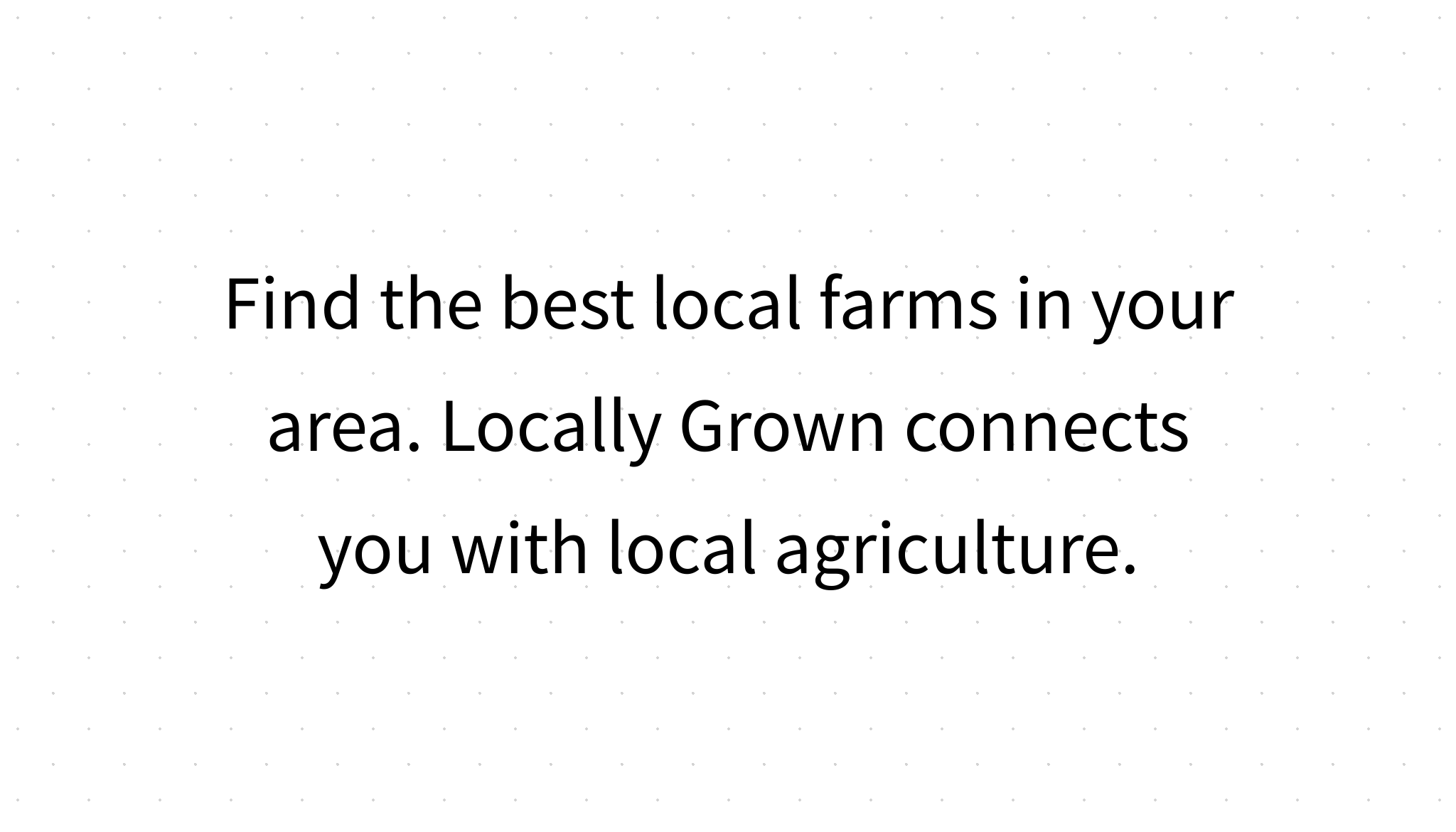 Find the best local farms in your area. Locally Grown connects you with ...