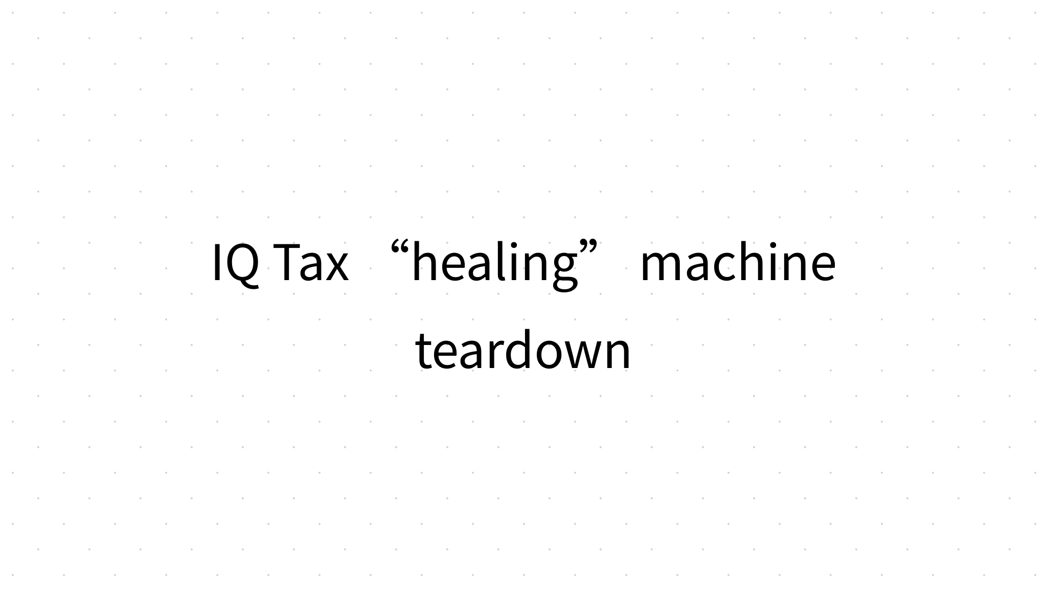 IQ Tax “healing” machine teardown