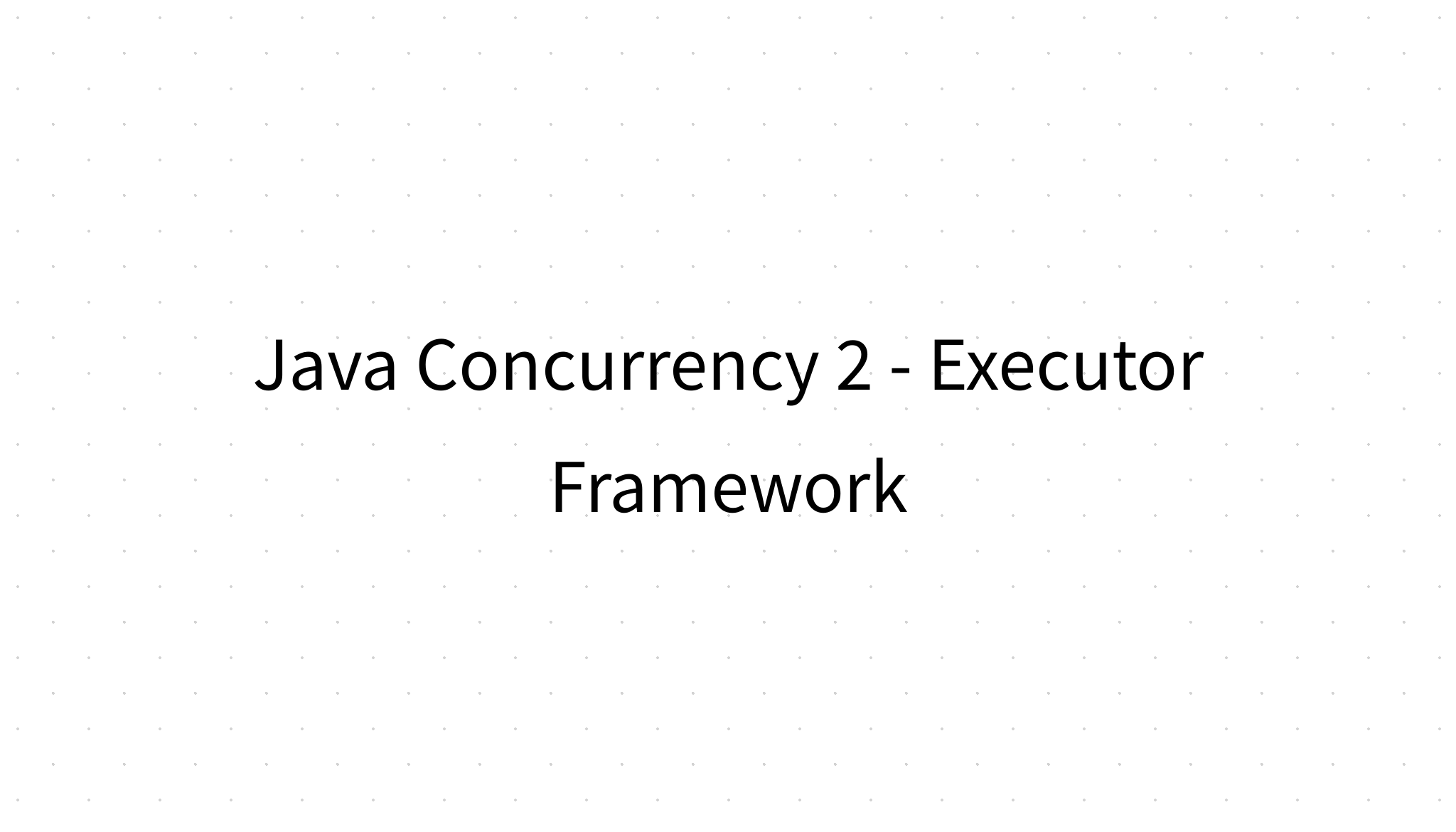 Java Concurrency 2 - Executor Framework