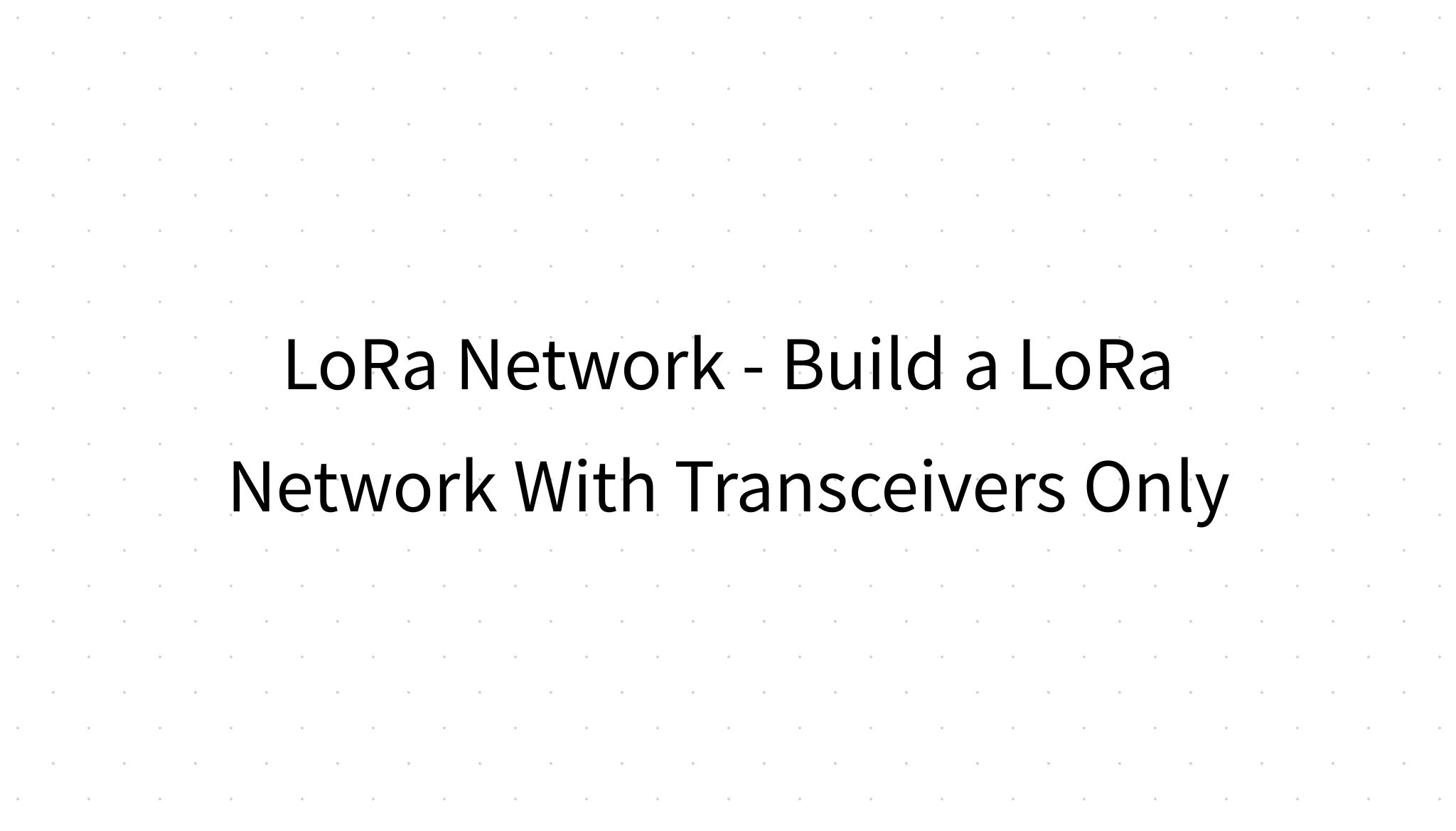 LoRa Network - Build a LoRa Network With Transceivers Only