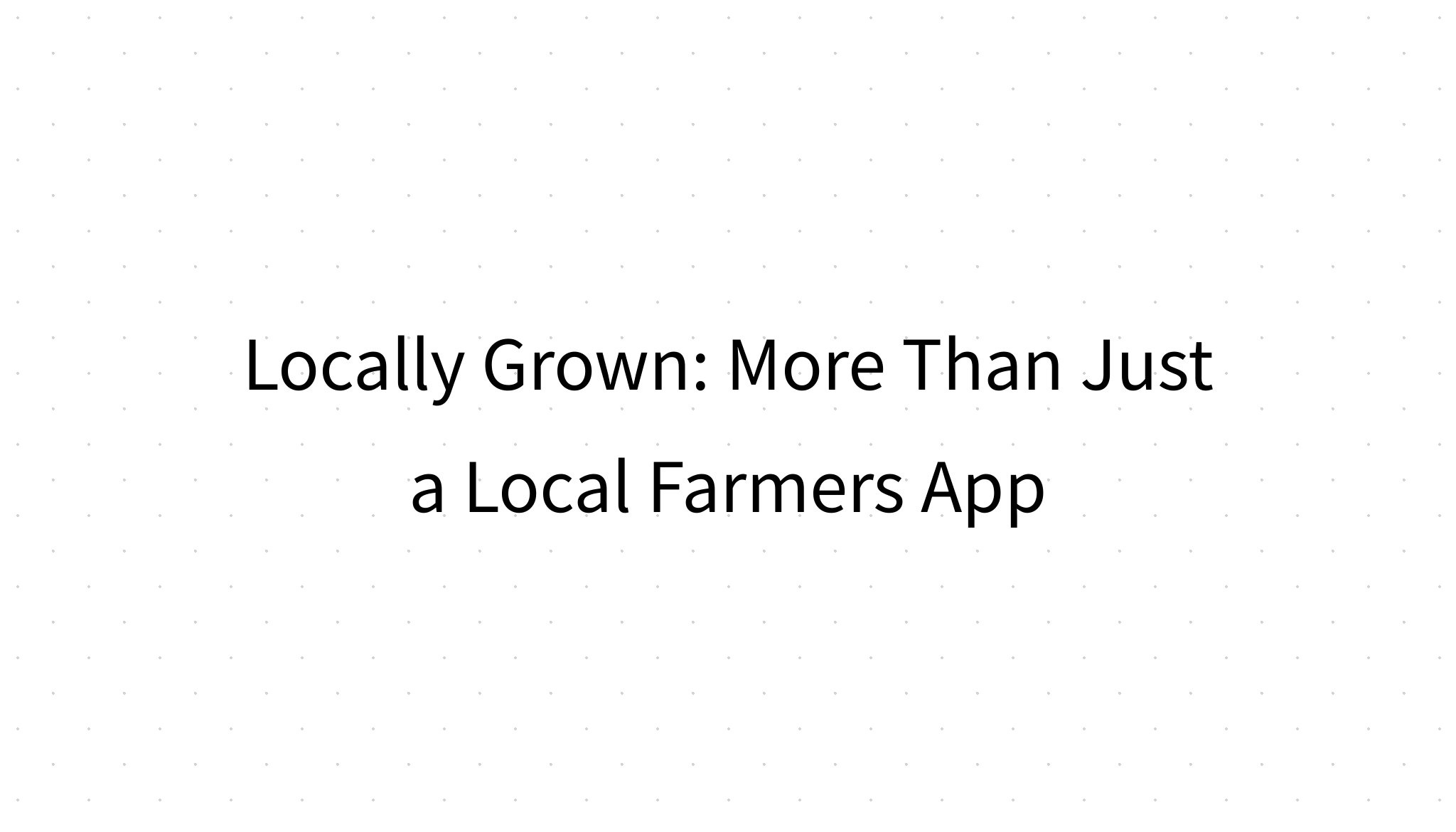 Locally Grown: More Than Just a Local Farmers App