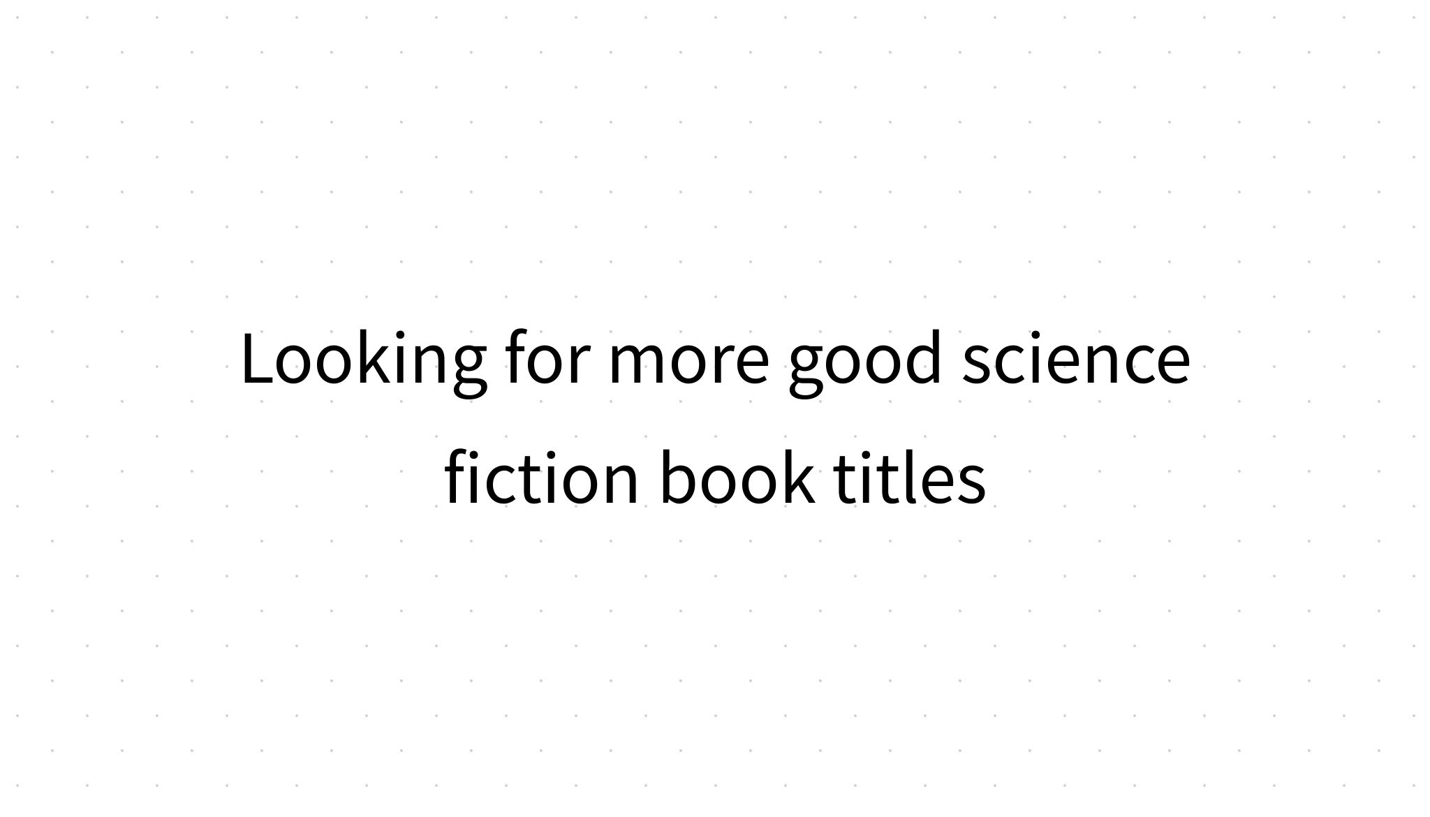 Looking for more good science fiction book titles