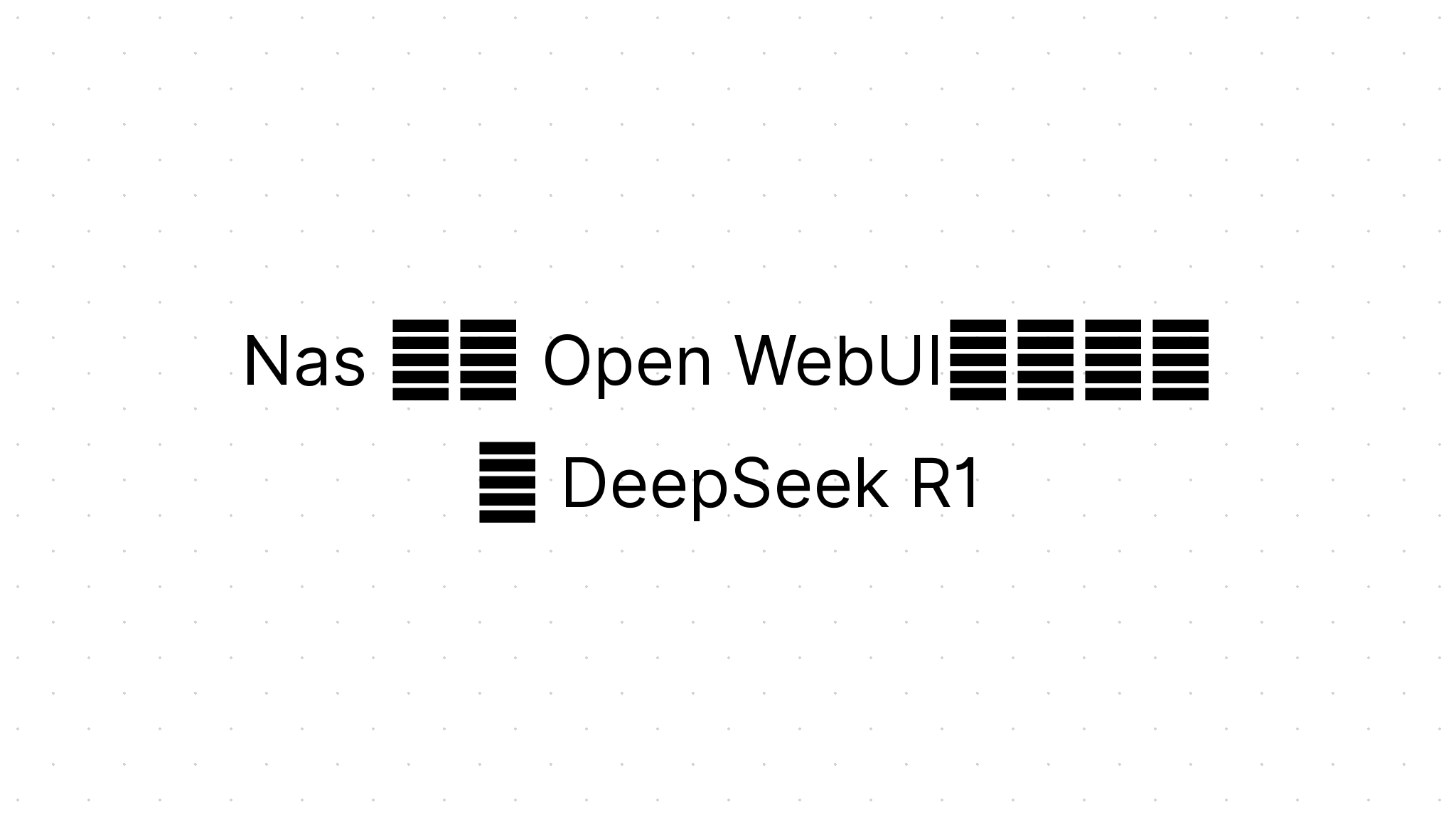 Nas 安装 Open WebUI，使用满血 DeepSeek R1