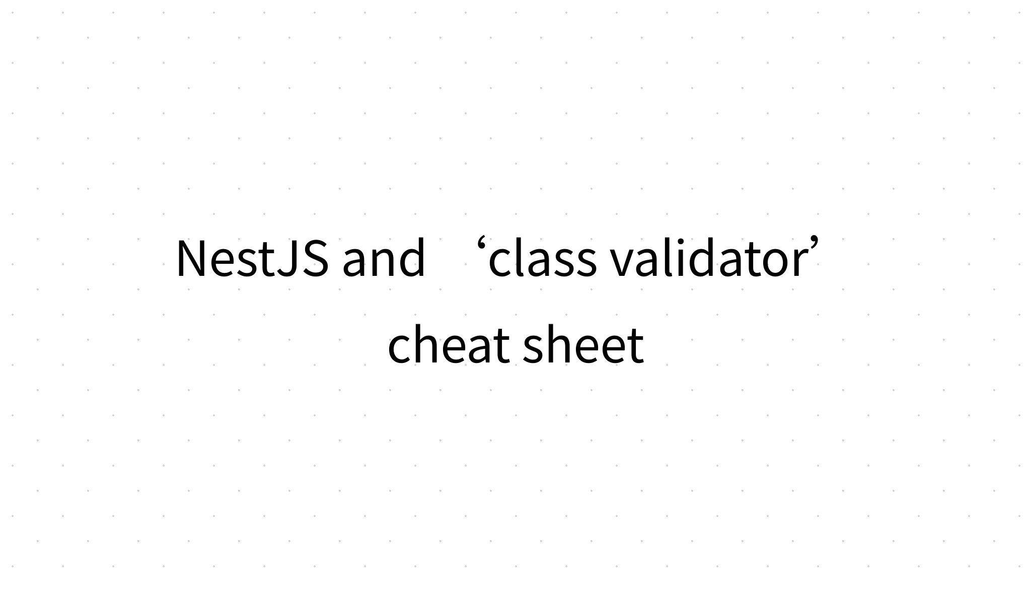NestJS and ‘class validator’ cheat sheet
