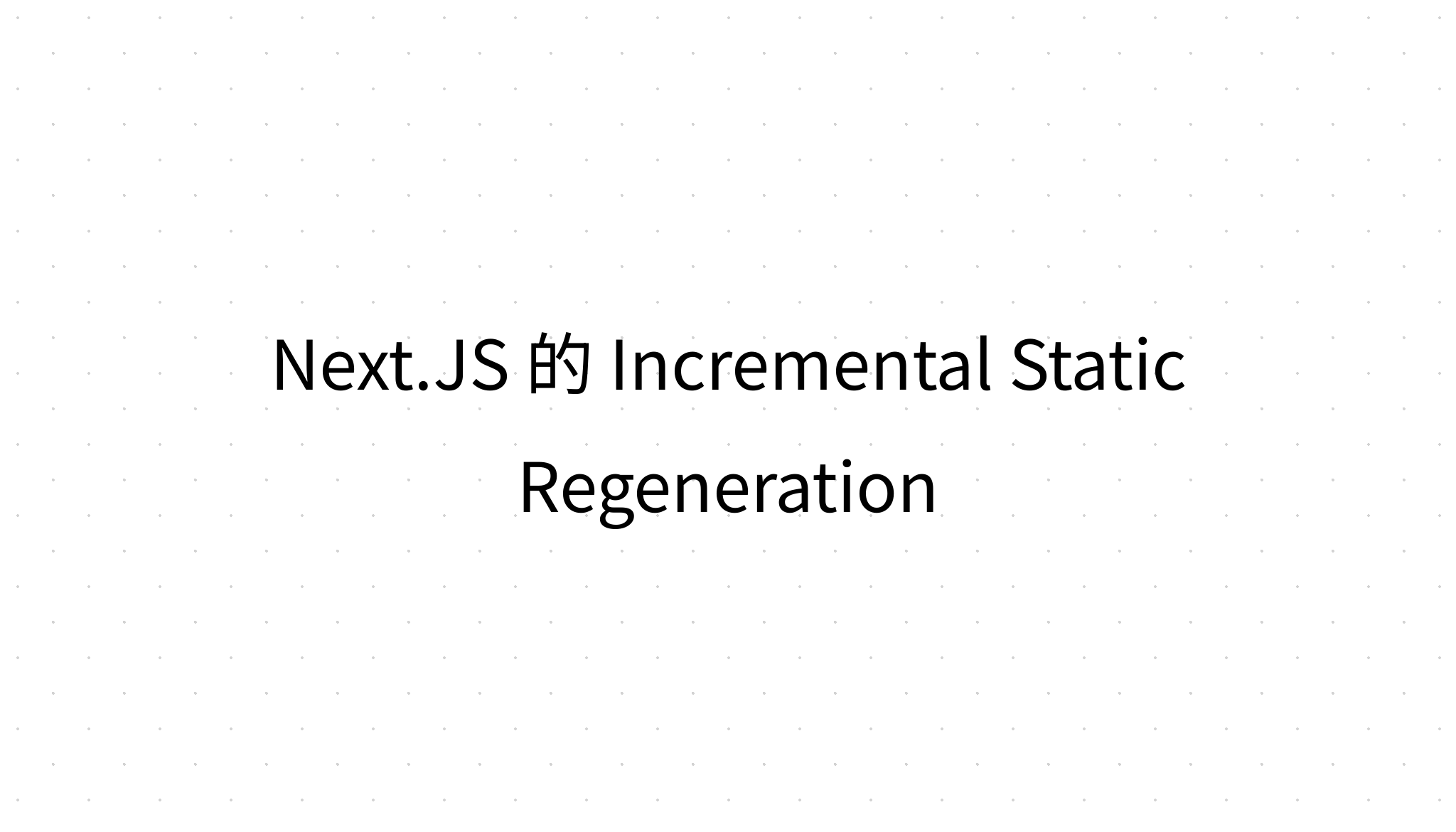 Next.JS 的 Incremental Static Regeneration