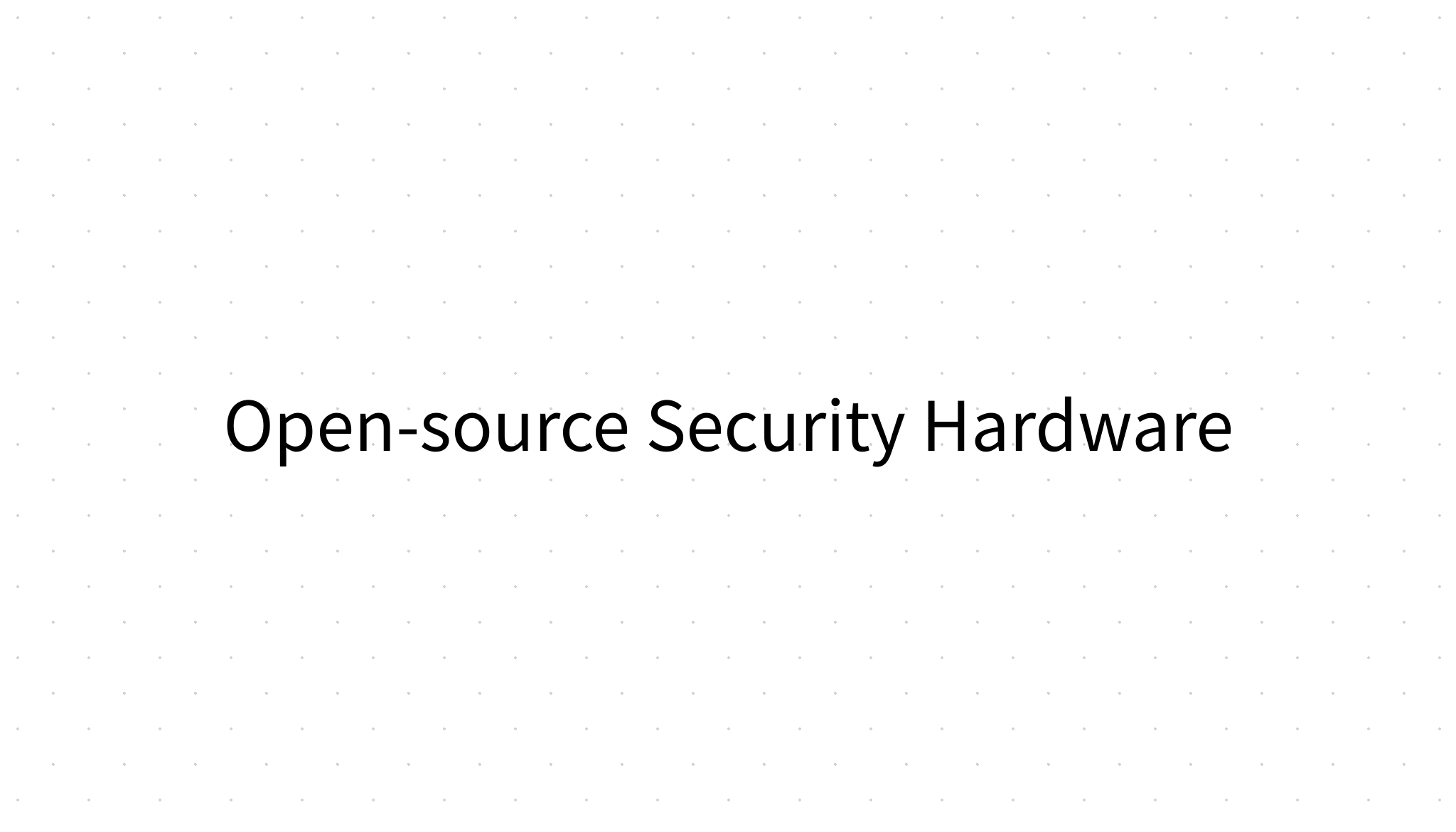Open-source Security Hardware