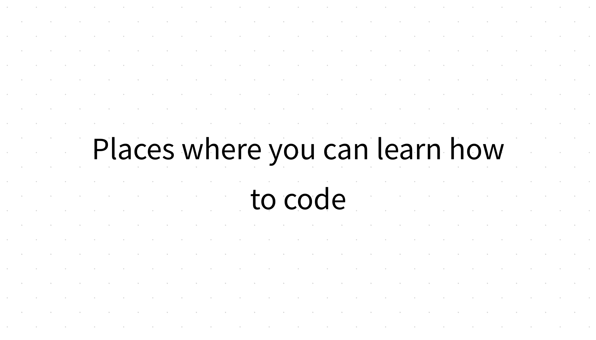 Places where you can learn how to code