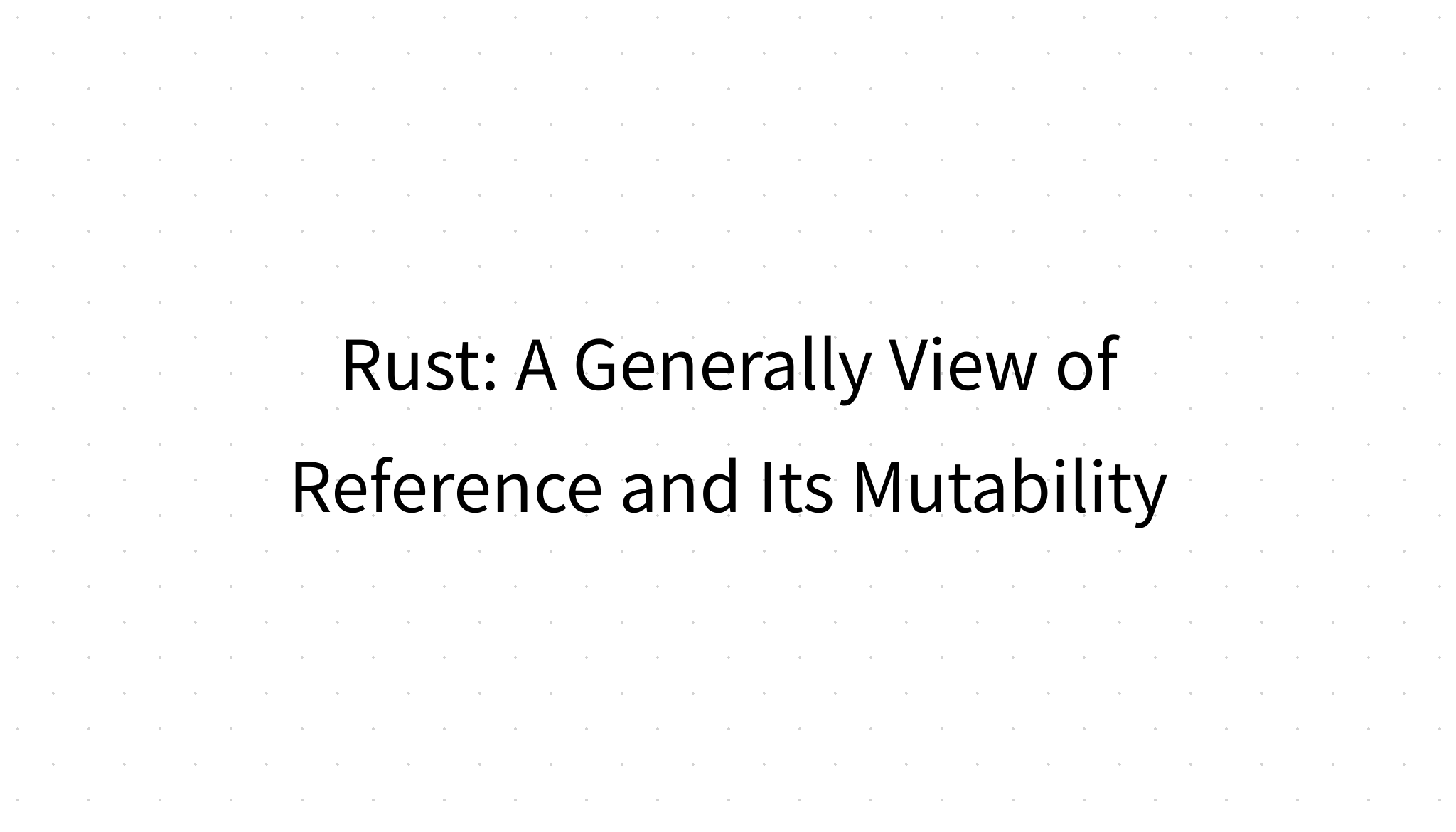 Rust: A Generally View of Reference and Its Mutability