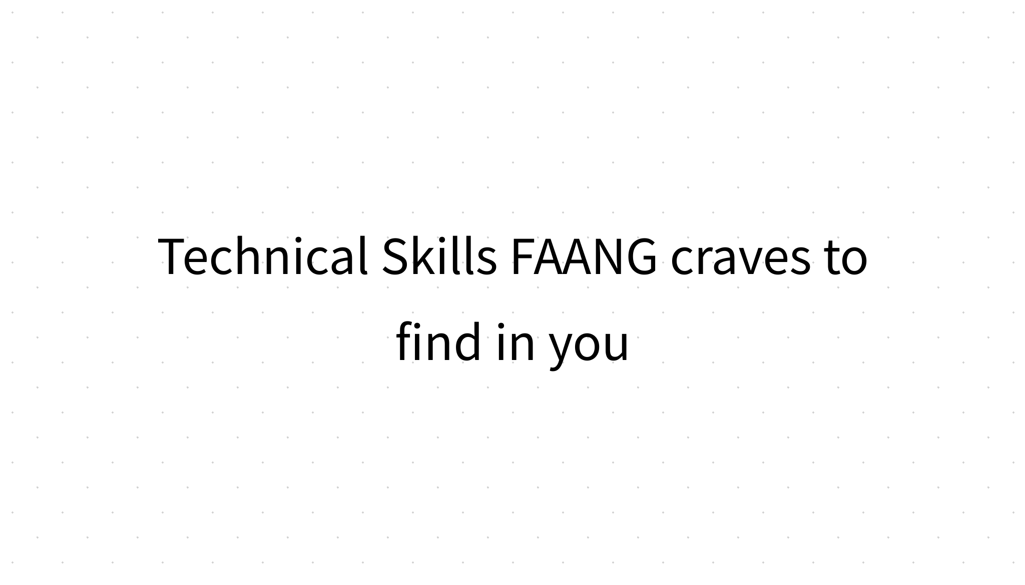 Technical Skills FAANG craves to find in you