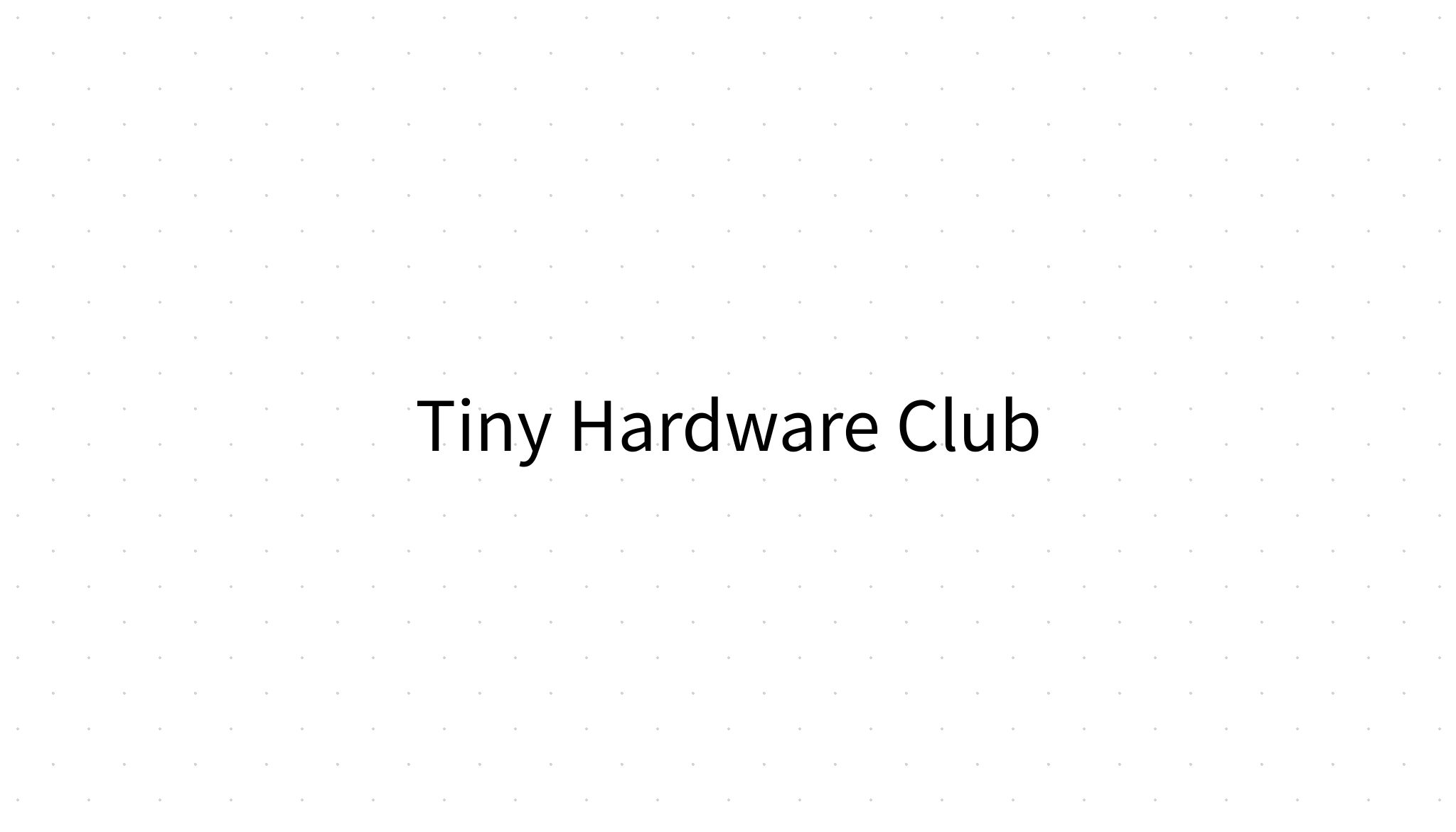 Tiny Hardware Club