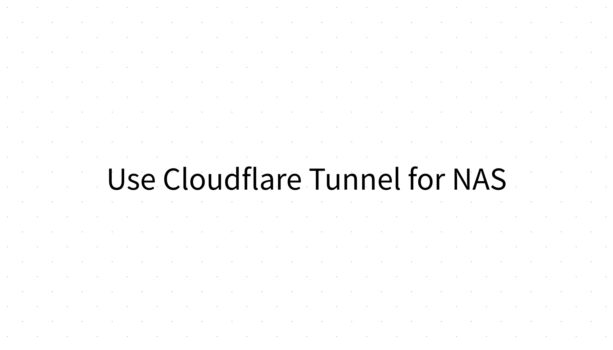 Use Cloudflare Tunnel for NAS