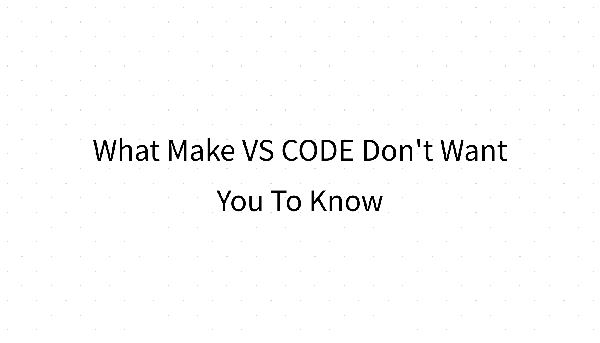 What Make VS CODE Don't Want You To Know