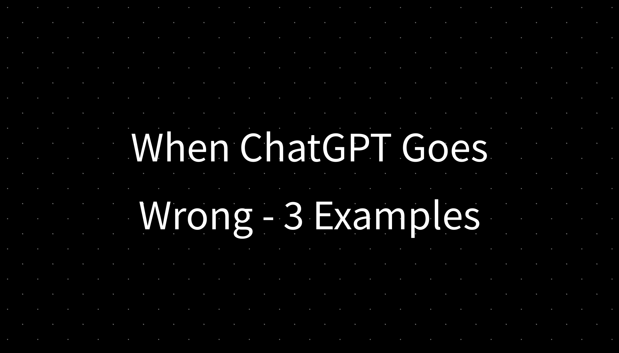 When ChatGPT Goes Wrong - 3 Examples