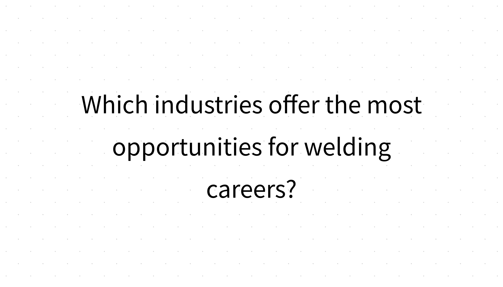 Which industries offer the most opportunities for welding careers?