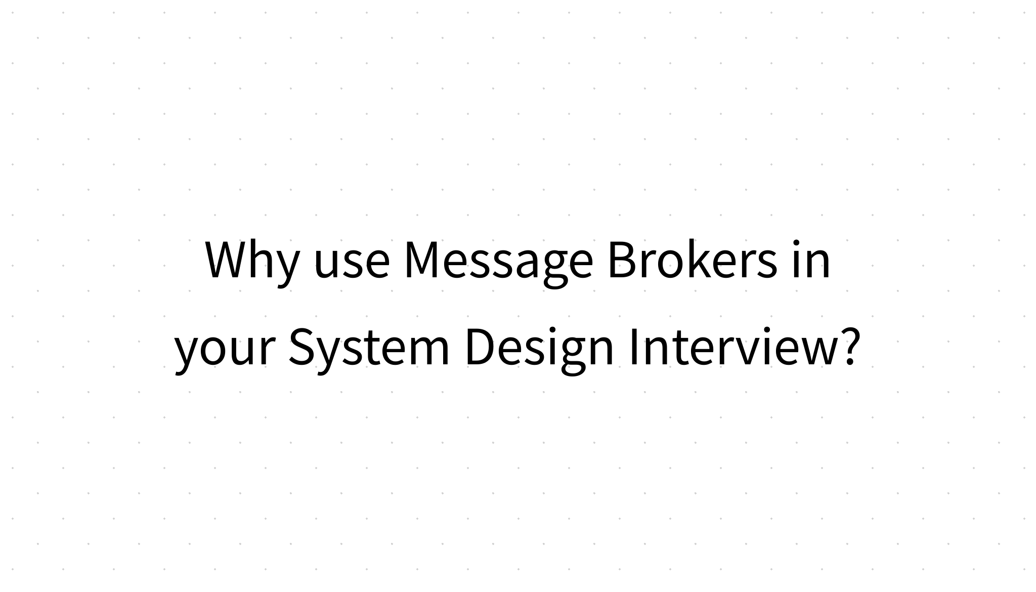 Why use Message Brokers in your System Design Interview?