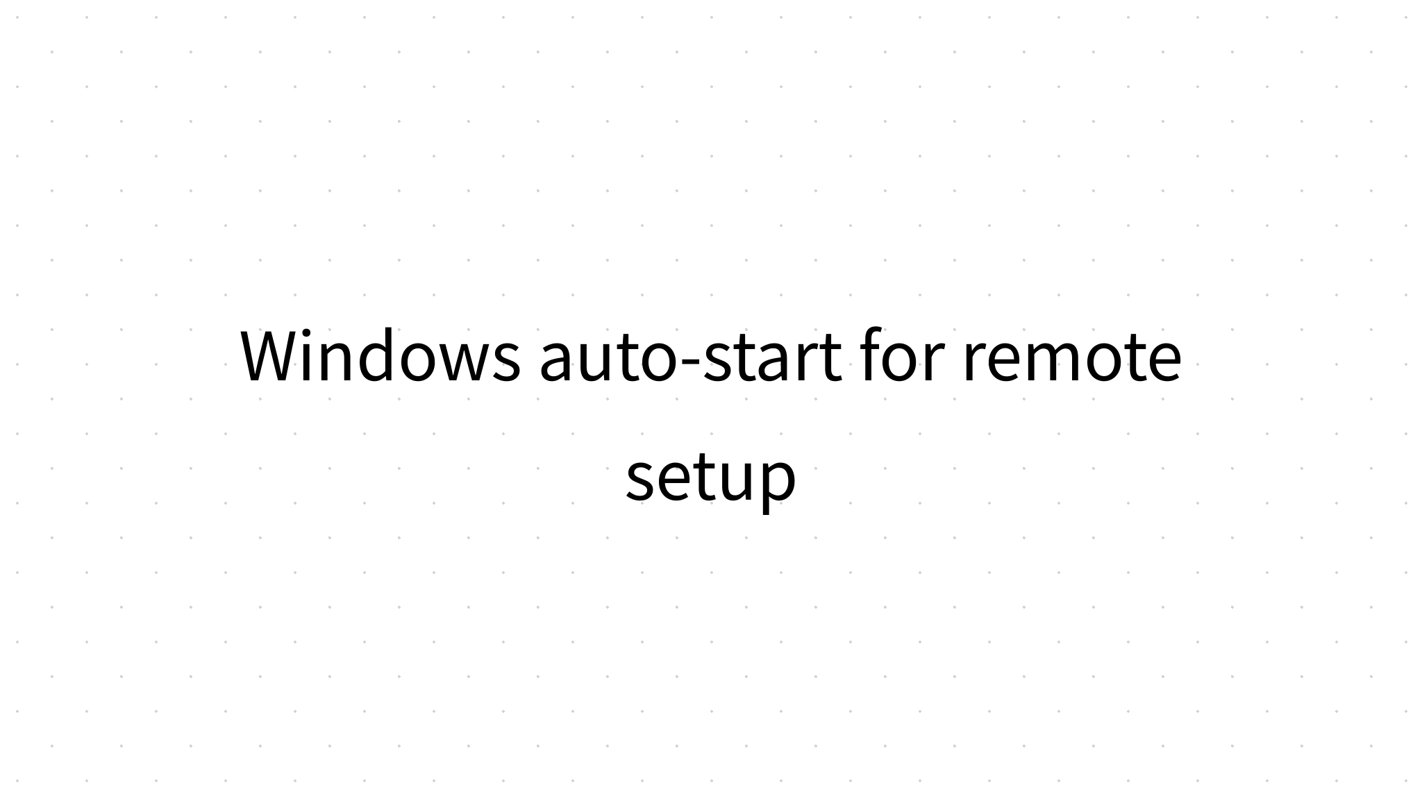 Windows auto-start for remote setup